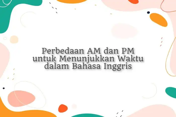 Perbedaan AM dan PM untuk Menunjukkan Waktu dalam Bahasa Inggris ...