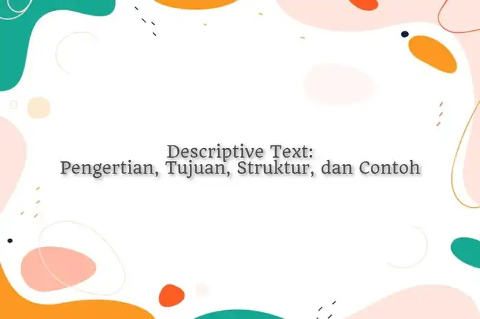 Descriptive Text: Pengertian, Tujuan, Struktur, dan Contoh - Sonora.id