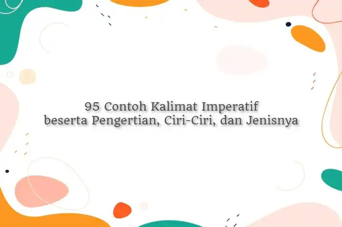 95 Contoh Kalimat Imperatif beserta Pengertian, Ciri-Ciri dan Jenisnya - Sonora.id