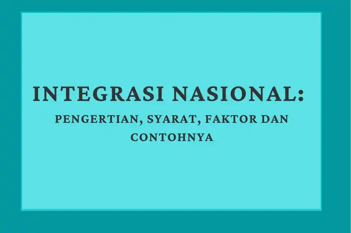 Pengertian Integrasi Nasional: Syarat, Faktor dan Contohnya - Sonora.id