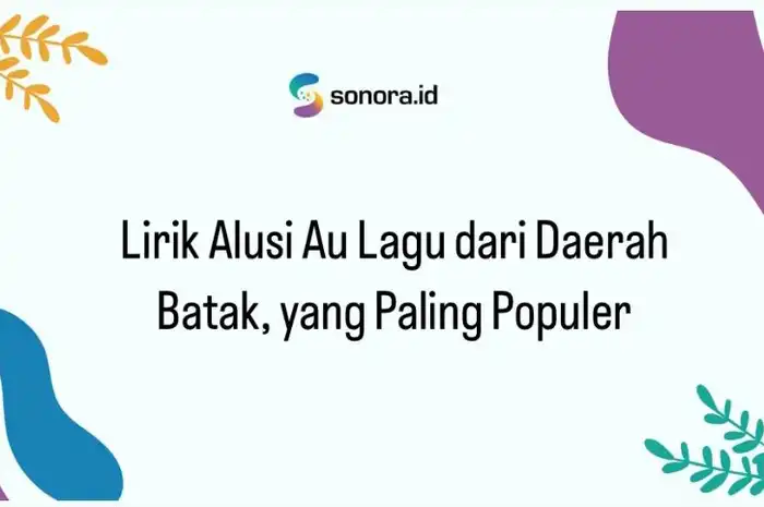 Lirik Alusi Au Lagu dari Daerah Batak, yang Paling Populer - Sonora.id