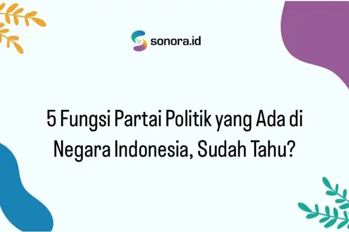 5 Fungsi Partai Politik yang Ada di Negara Indonesia, Sudah Tahu ...