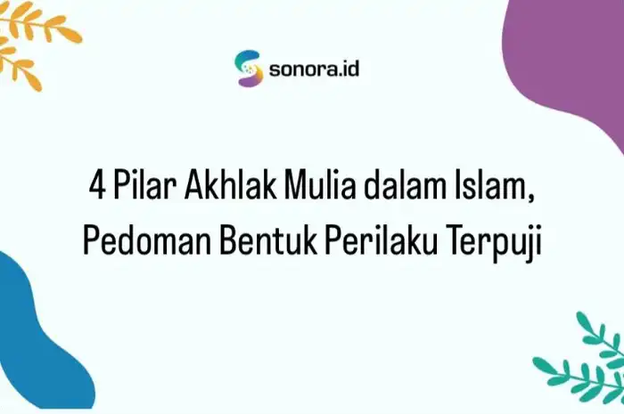 4 Pilar Akhlak Mulia dalam Islam, Pedoman Bentuk Perilaku Terpuji ...