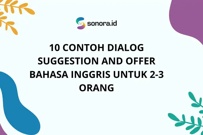 10 Contoh Dialog Suggestion and Offer Bahasa Inggris untuk 2-3 Orang ...