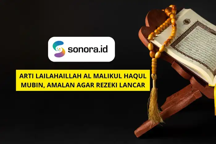 Arti Lailahaillah Al Malikul Haqul Mubin, Amalan Agar Rezeki Lancar - Sonora.id