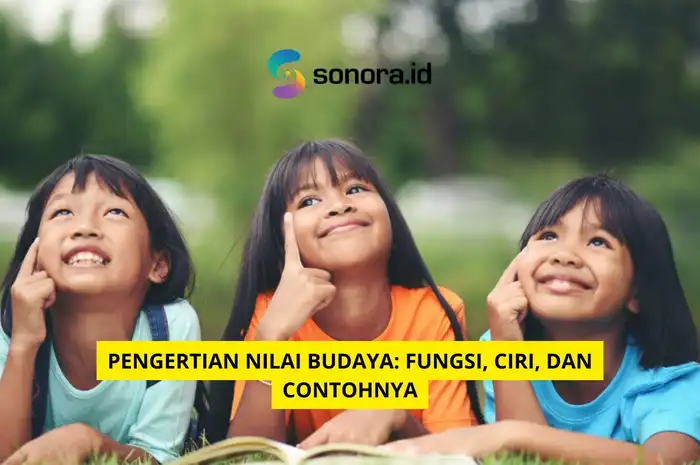 Pengertian Nilai Budaya: Fungsi, Ciri, dan Contohnya - Sonora.id