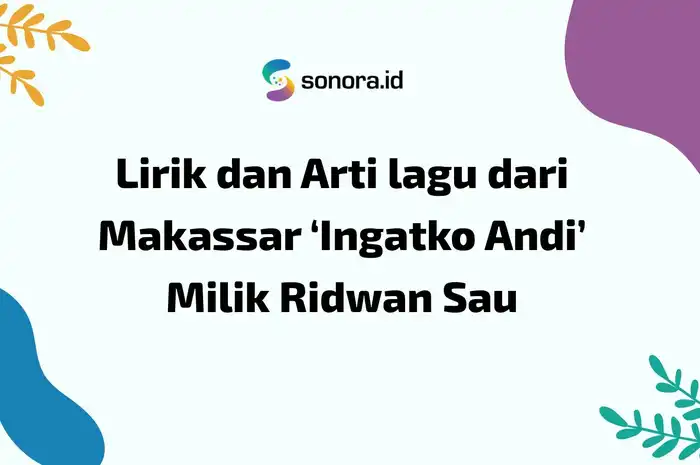 Lirik dan Arti lagu dari Makassar ‘Ingatko Andi’ Milik Ridwan Sau ...