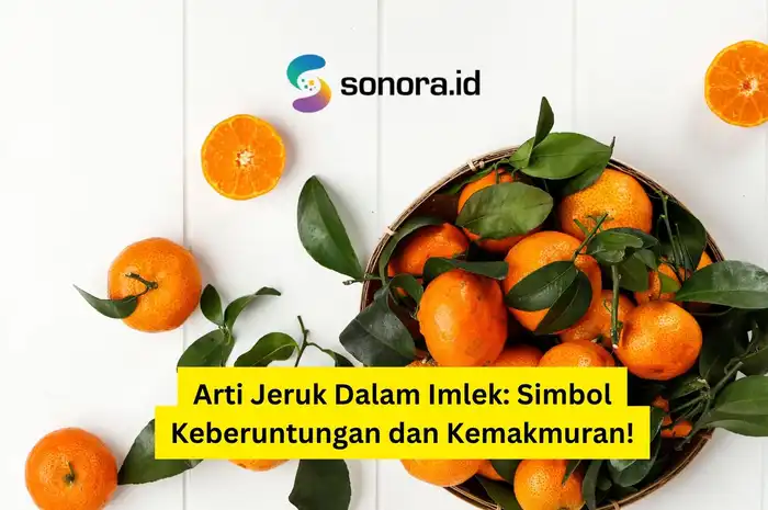 Arti Jeruk Dalam Imlek: Simbol Keberuntungan dan Kemakmuran! - Sonora.id