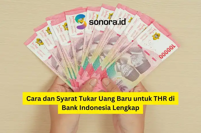 Cara dan Syarat Tukar Uang Baru untuk THR di Bank Indonesia Lengkap - Sonora.id