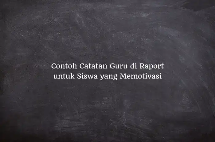 50 Contoh Catatan Guru di Raport untuk Siswa yang Memotivasi - Sonora.id