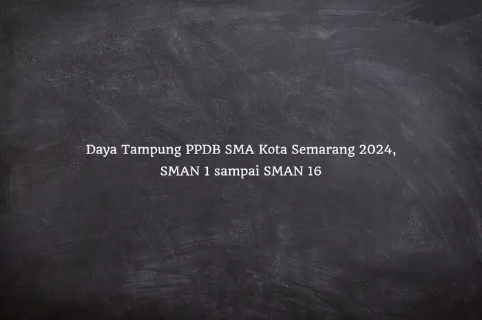Daya Tampung PPDB SMA Kota Semarang 2024, SMAN 1 sampai SMAN 16 - Sonora.id