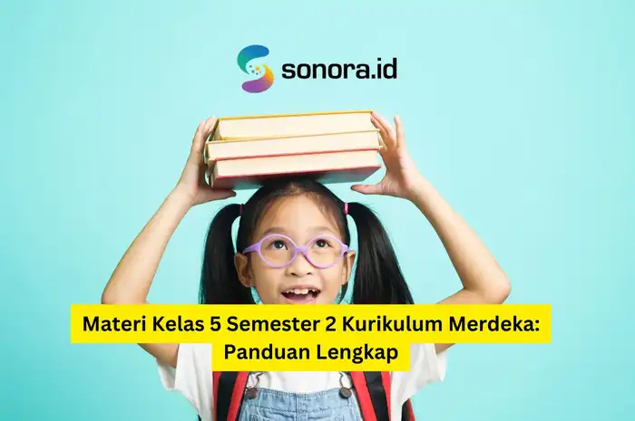 Materi Kelas 5 Semester 2 Kurikulum Merdeka: Panduan Lengkap - Sonora.id