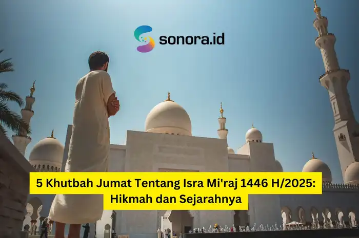 5 Khutbah Jumat Tentang Isra Mi'raj 1446 H/2025: Hikmah dan Sejarahnya - Sonora.id