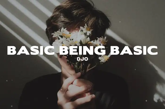 Lirik Lagu 'Basic Being Basic' - DJO Lengkap Beserta Makna Lagunya ...