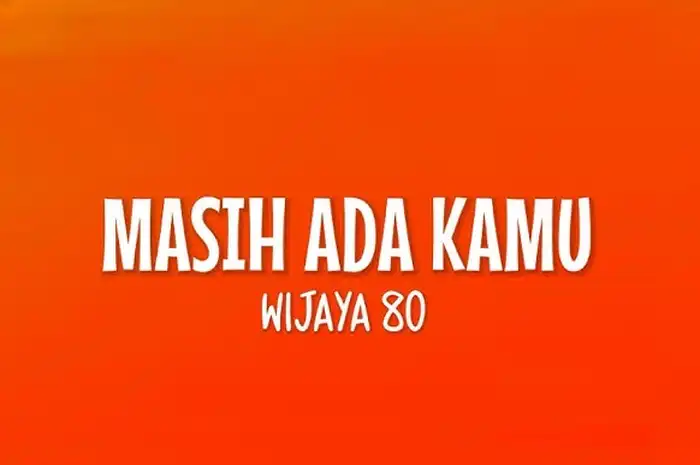 Lirik Lagu Masih Ada Kamu - Wijaya 80 Lengkap Beserta Makna Lagunya ...