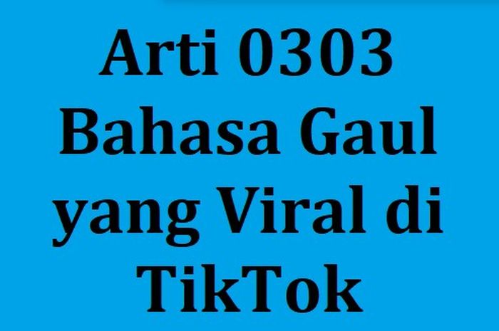 Arti 0303 Bahasa Gaul yang Viral di TikTok, Jangan Sembarang Diucapkan! - Sonora.id