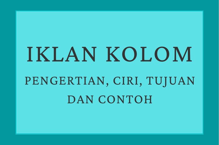 Contoh Iklan Kolom, Pengertian, Ciri-ciri dan Tujuan - Sonora.id Contoh Iklan Kolom, Pengertian, Ciri-ciri dan Tujuan - Sonora.id
