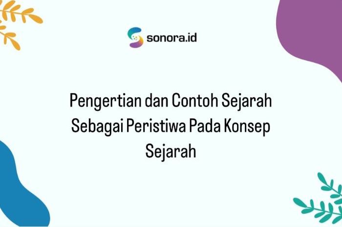 Pengertian dan Contoh Sejarah Sebagai Peristiwa Pada Konsep Sejarah ...