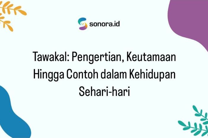 Tawakal: Pengertian, Keutamaan Hingga Contoh dalam Kehidupan - Sonora.id