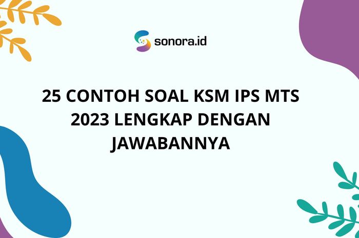 25 Contoh Soal KSM IPS MTS 2023 Lengkap dengan Jawabannya - Sonora.id