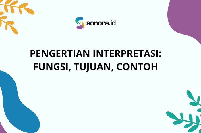Pengertian Interpretasi: Fungsi, Tujuan, Contoh - Semua Halaman - Sonora.id