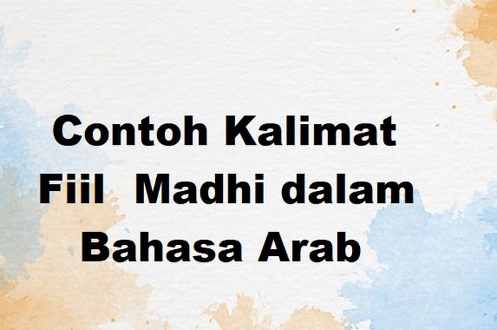 15 Contoh Kalimat Fiil Madhi dalam Bahasa Arab dan Artinya - Sonora.id