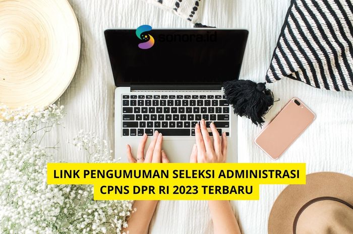 Ini LINK Pengumuman Seleksi Administrasi CPNS DPR RI 2023 Terbaru - Sonora.id