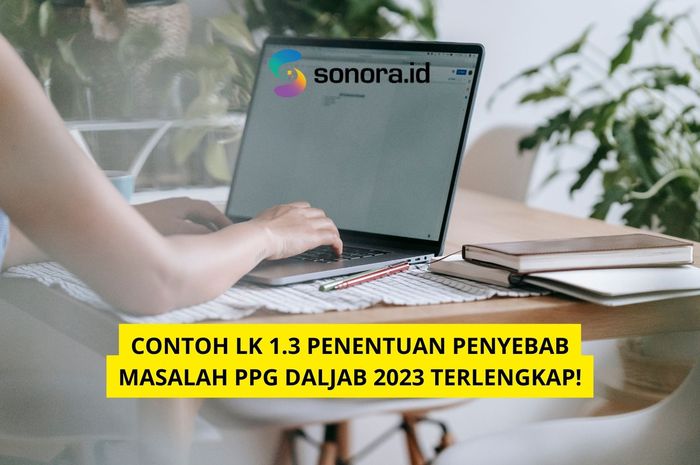 Contoh LK 1.3 Penentuan Penyebab Masalah PPG Daljab 2023 Terlengkap! - Sonora.id