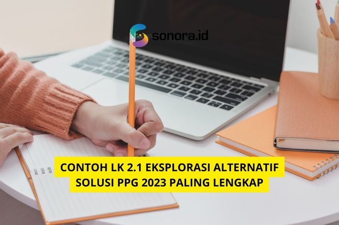Contoh LK 2.1 Eksplorasi Alternatif Solusi PPG 2023 Paling Lengkap - Sonora.id