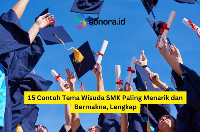 15 Contoh Tema Wisuda SMK Paling Menarik dan Bermakna, Lengkap - Sonora.id