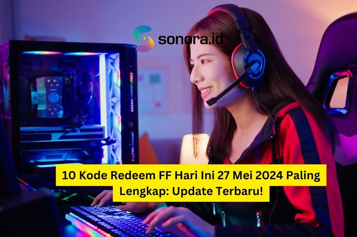10 Kode Redeem FF Hari Ini 27 Mei 2024 Paling Lengkap: Update Terbaru! - Sonora.id