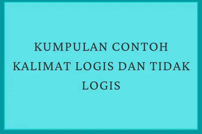Kumpulan Contoh Kalimat Logis dan Tidak Logis, Belajar Materi Bahasa ...
