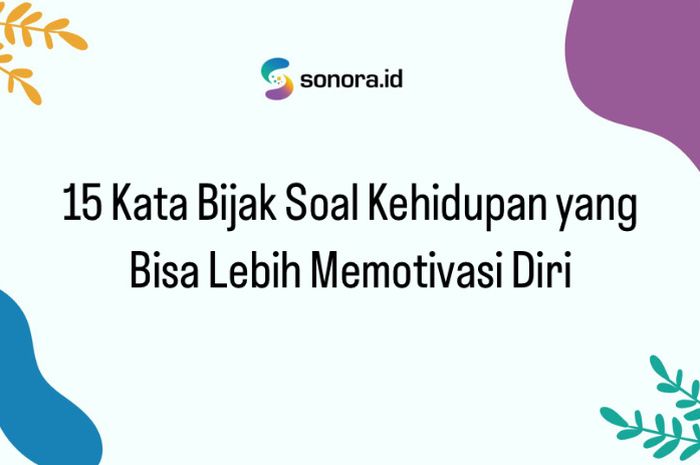 15 Kata Bijak Soal Kehidupan Yang Bisa Lebih Memotivasi Diri Sonora Id