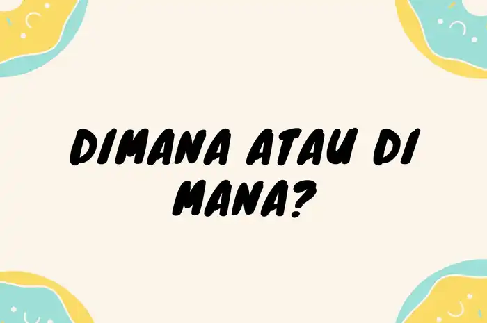 Di Mana atau Dimana, Manakah Penulisan yang Benar? - Sonora.id