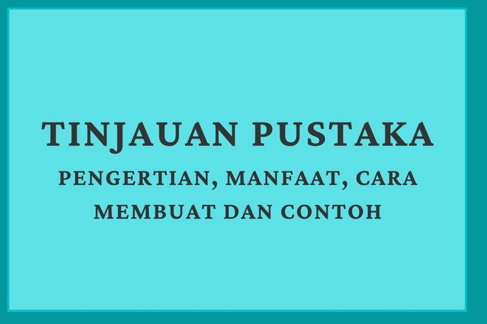 Tinjauan Pustaka: Pengertian, Manfaat, Cara Membuat dan Contohnya ... Tinjauan Pustaka: Pengertian, Manfaat, Cara Membuat dan Contohnya ...