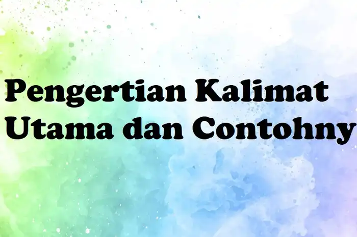 Pengertian Kalimat Utama dan Contohnya, Materi Bahasa Indonesia - Sonora.id