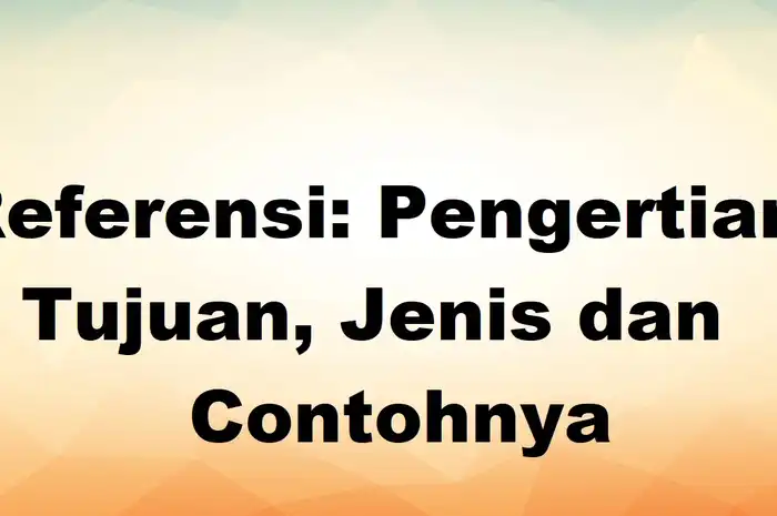 Referensi: Pengertian, Tujuan, Jenis dan Contohnya - Sonora.id