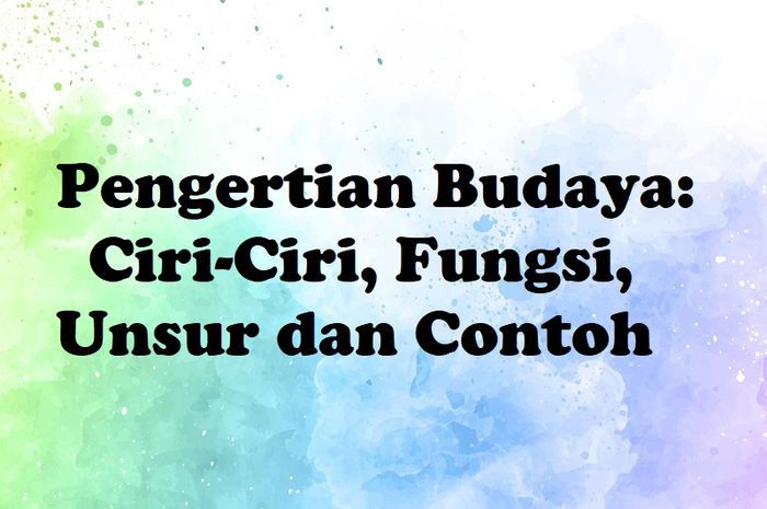 Pengertian Budaya: Ciri-Ciri, Fungsi, Unsur dan Contoh - Sonora.id Pengertian Budaya: Ciri-Ciri, Fungsi, Unsur dan Contoh - Sonora.id