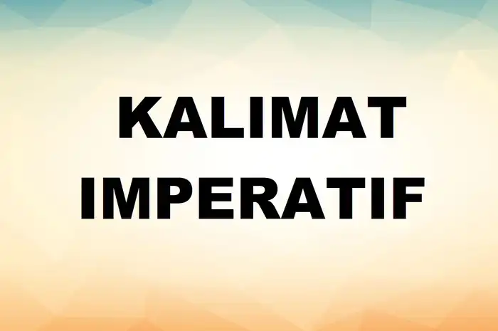 Kalimat Imperatif: Pengertian, Jenis dan Contohnya - Sonora.id
