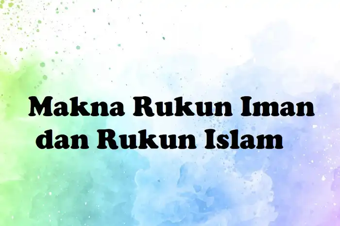 Makna Rukun Iman dan Rukun Islam, Simak Penjelasan - Sonora.id