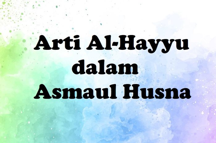Arti Al-Hayyu dalam Asmaul Husna Lengkap dengan Dalil dalam Al-Qur'an ...