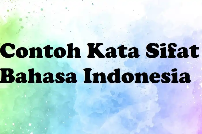 100 Contoh Kata Sifat Bahasa Indonesia beserta Ciri-ciri dan Jenisnya - Sonora.id