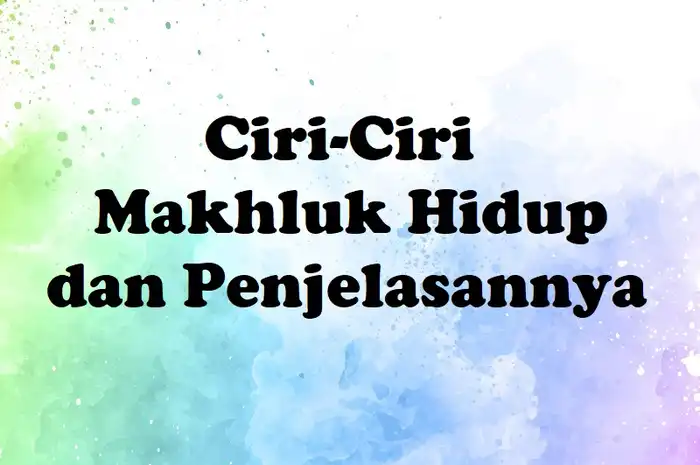 8 Ciri-Ciri Makhluk Hidup dan Penjelasannya - Sonora.id