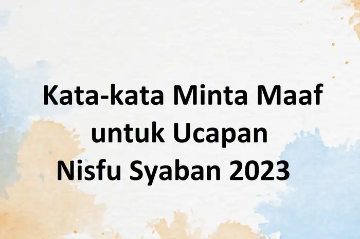 45 Kata Kata Minta Maaf Untuk Ucapan Nisfu Syaban 2023 Cocok Dibagikan
