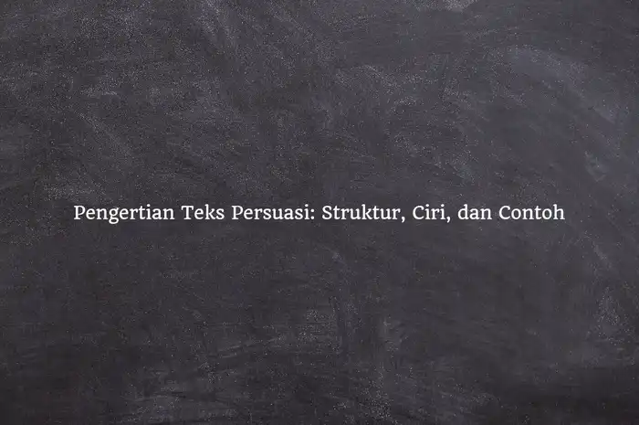 Mengetahui Pengertian Teks Persuasi: Struktur, Ciri, dan Contoh ...