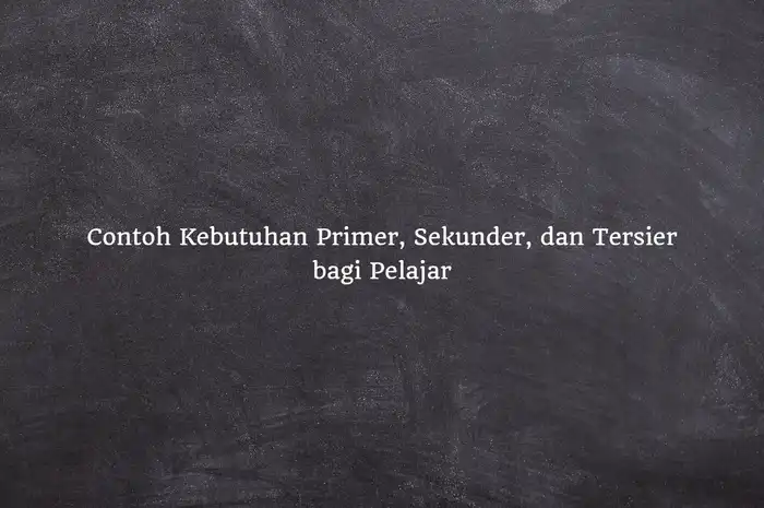 Contoh Kebutuhan Primer, Sekunder, dan Tersier bagi Pelajar, Apa Saja ...
