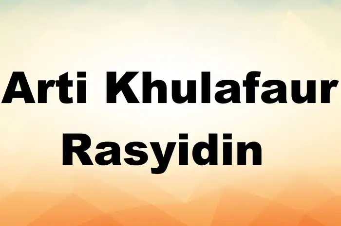 Arti Khulafaur Rasyidin Beserta Nama dan Sifat-sifatnya - Sonora.id