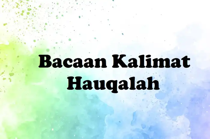 Bacaan Kalimat Hauqalah Beserta Makna dan Keutamaannya - Sonora.id