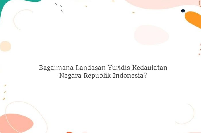 Bagaimana Landasan Yuridis Kedaulatan Negara Republik Indonesia ...