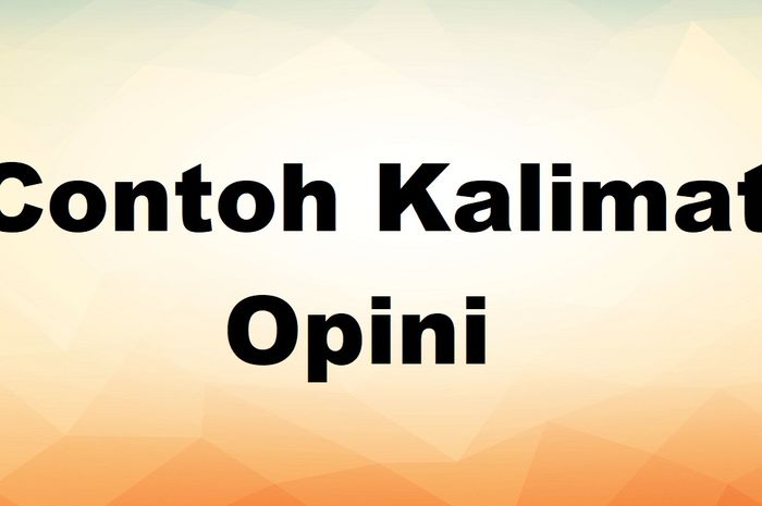 40 Contoh Kalimat Opini dalam Bahasa Indonesia - Sonora.id